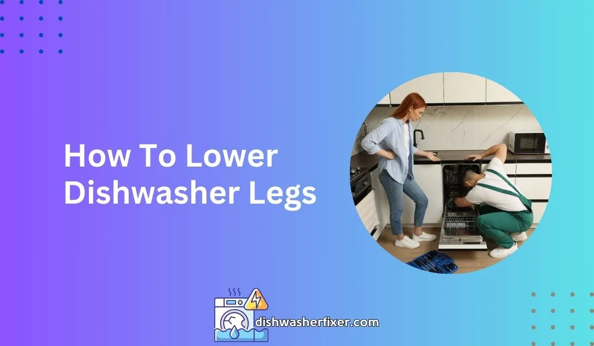 How to Lower Dishwasher Legs: A Quick & Easy Guide