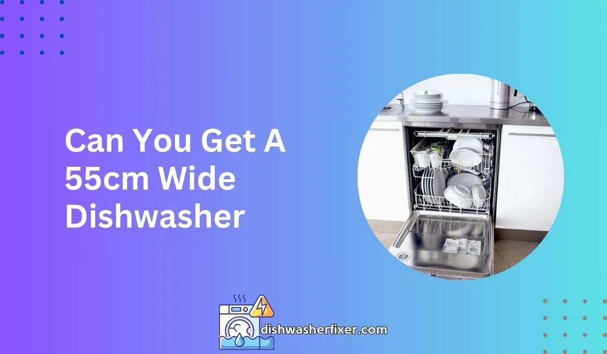 Can You Get a 55cm Wide Dishwasher? Find the Perfect Fit!