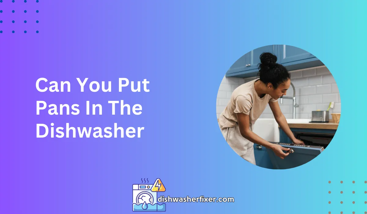 Can You Put Pans in the Dishwasher? The Ultimate Guide