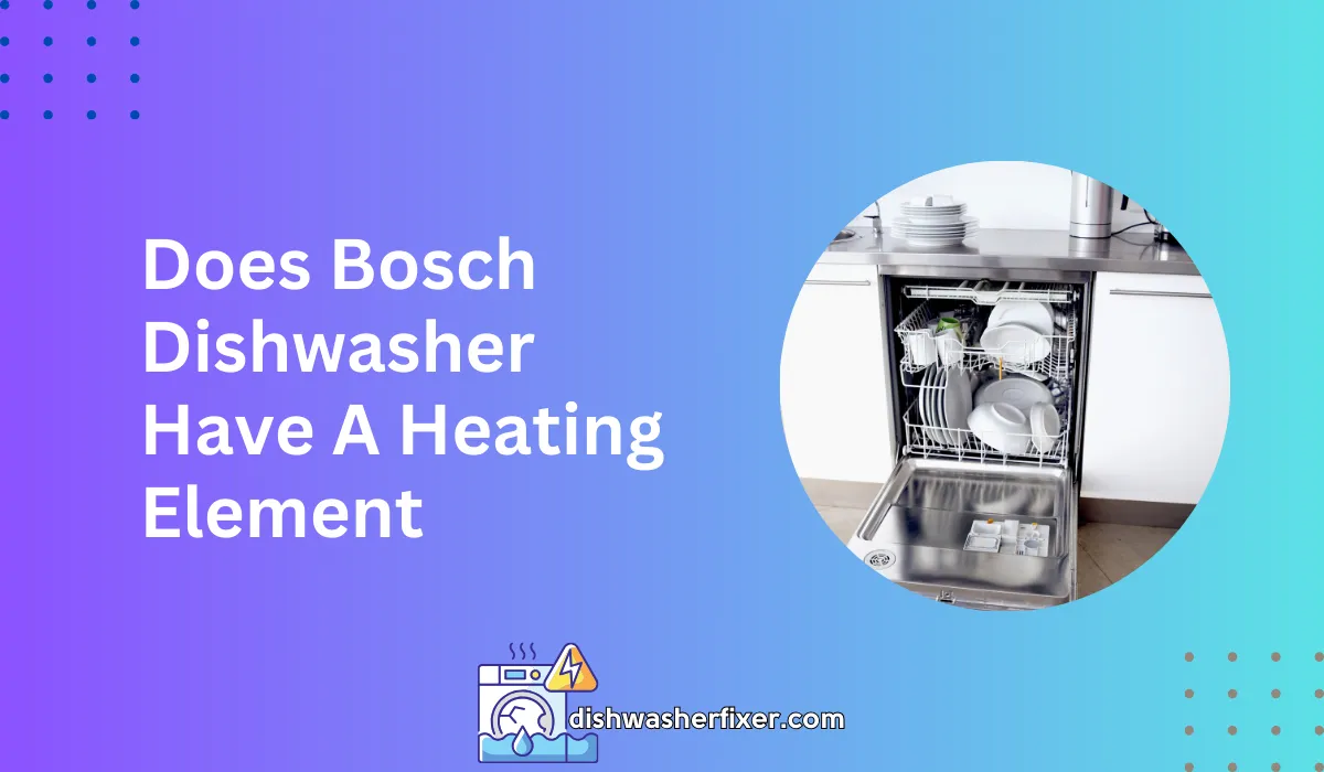 Does Bosch Dishwasher Have a Heating Element? Find Out Here!