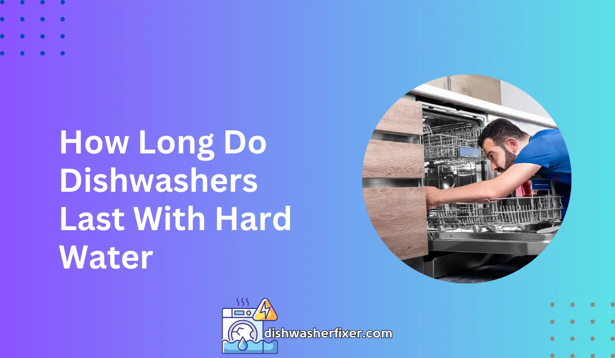 How Long Do Dishwashers Last With Hard Water? Lifespan Tips!