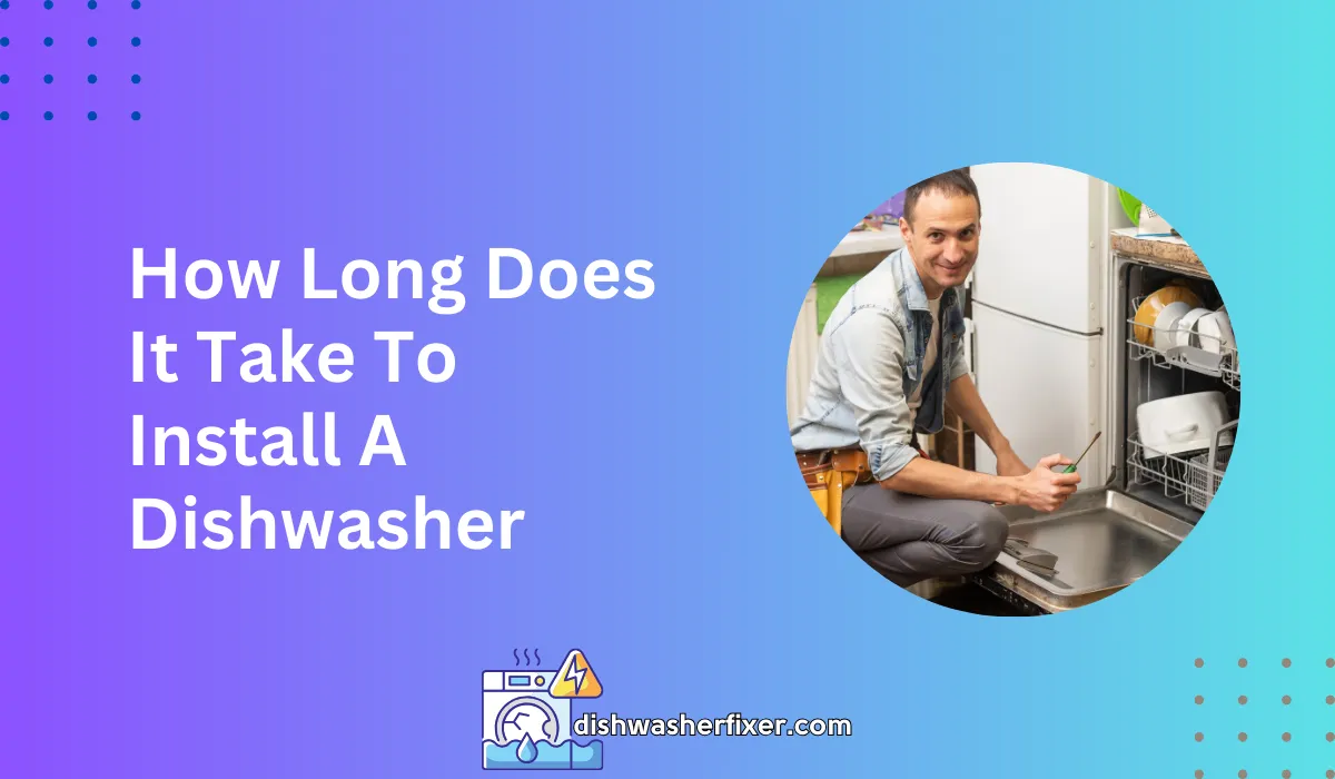 How Long Does It Take to Install a Dishwasher? Quick Guide!