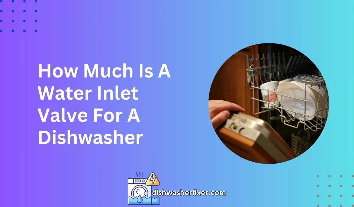How Much is a Water Inlet Valve for a Dishwasher? Price Guide!
