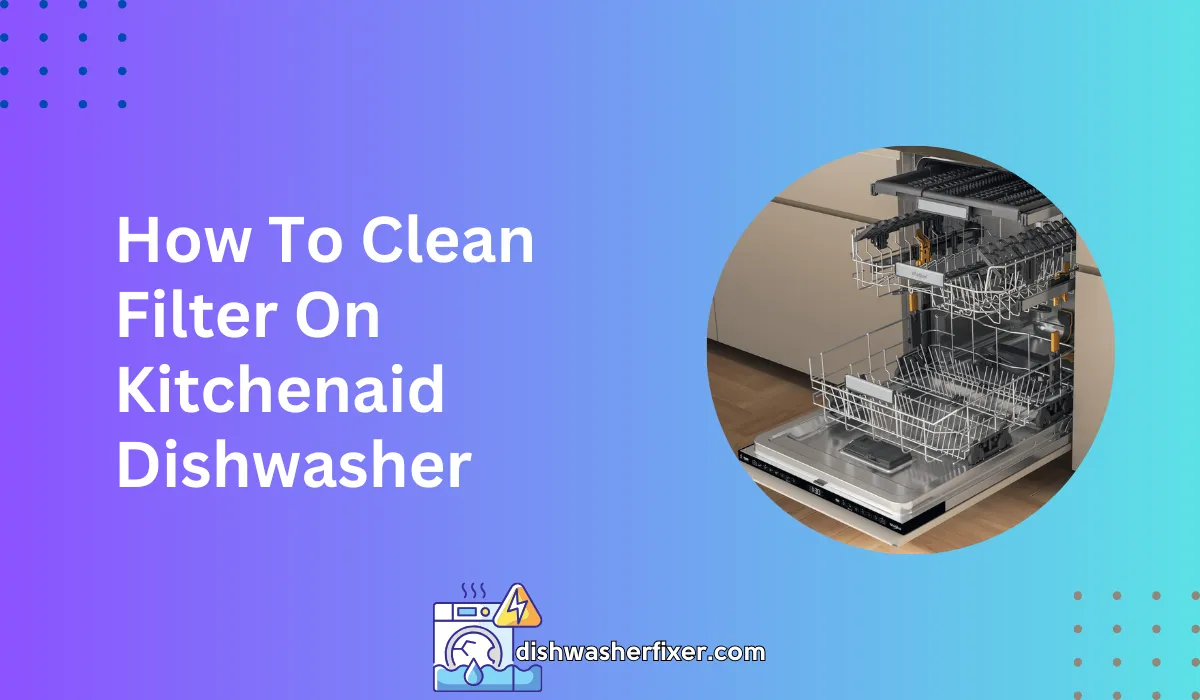 How to Clean Filter on KitchenAid Dishwasher: Quick Guide