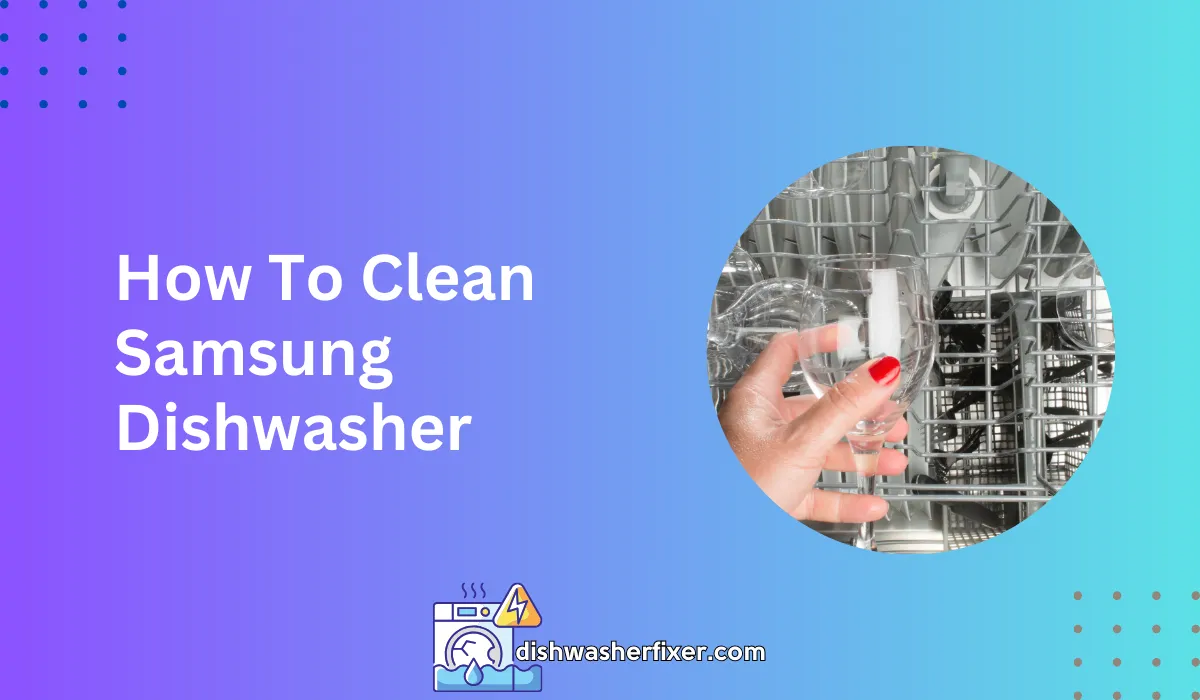 How to Clean Samsung Dishwasher: Quick & Spotless Results