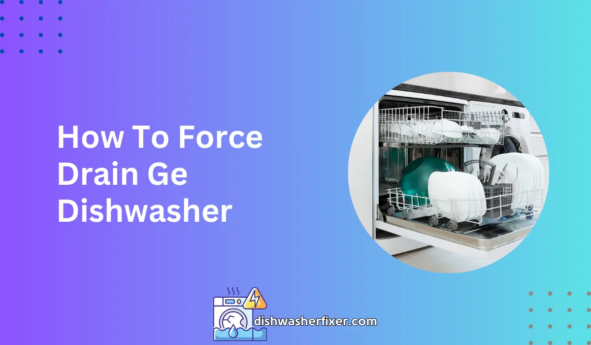 How to Force Drain GE Dishwasher: Quick Fix in 3 Steps