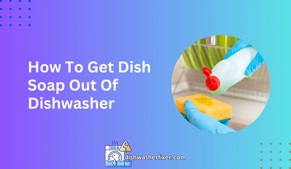 How to Get Dish Soap Out of Dishwasher: Quick Fix Guide