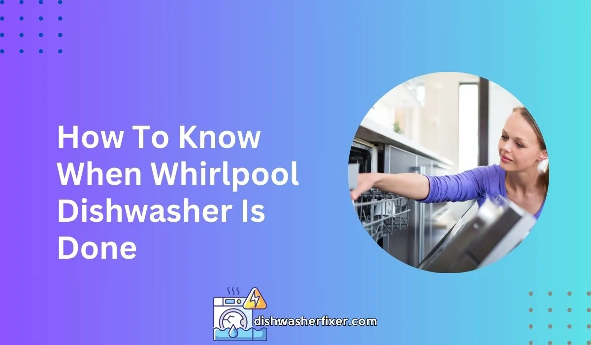 How to Know When Whirlpool Dishwasher is Done: Clear Signs