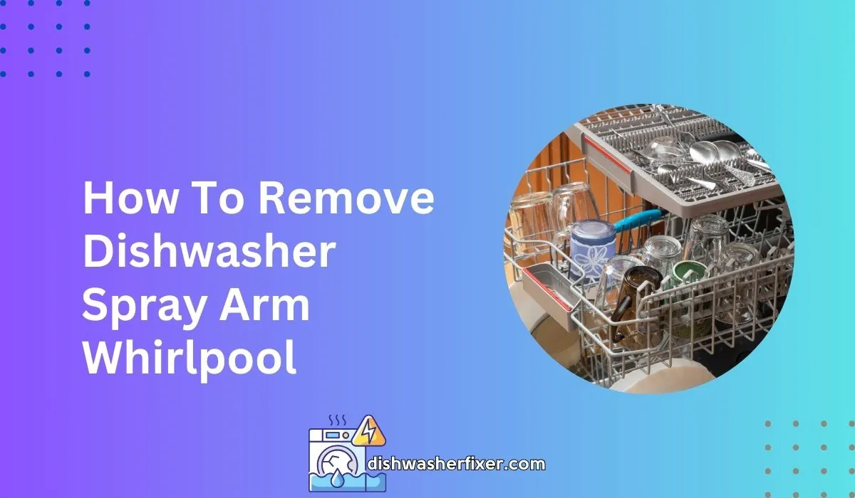 How to Remove Dishwasher Spray Arm Whirlpool: Quick Fix Guide