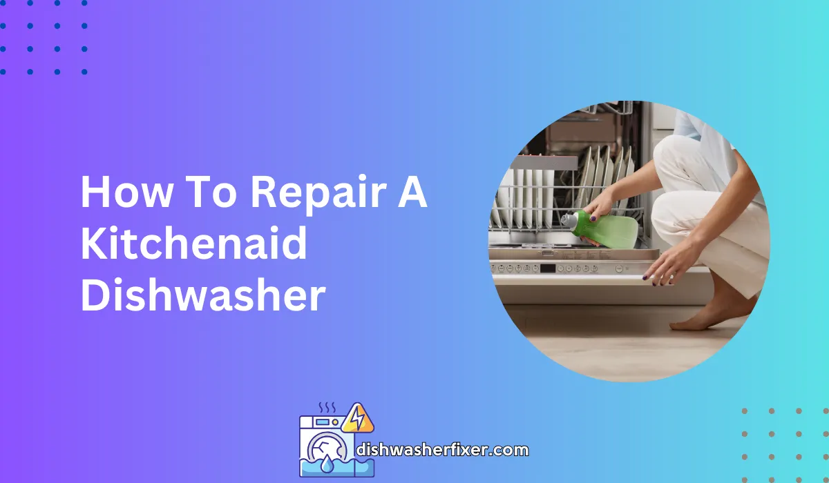 How to Repair a KitchenAid Dishwasher: Quick Fix Guide
