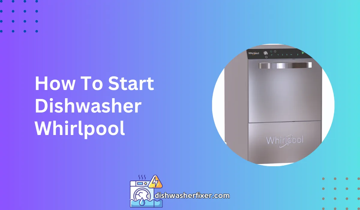 How to Start Dishwasher Whirlpool: Quick & Easy Guide!