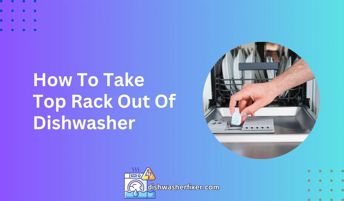 How to Take Top Rack Out of Dishwasher: Quick & Easy Guide