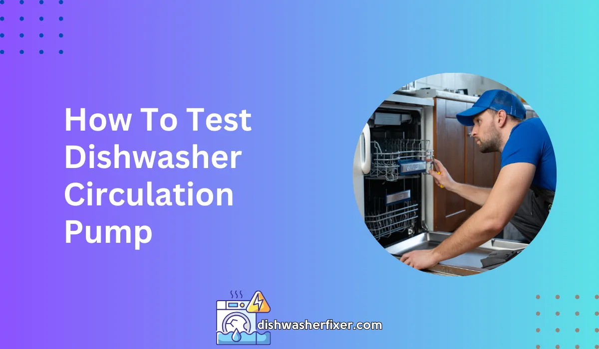 How to Test Dishwasher Circulation Pump: Quick Diagnostic Guide