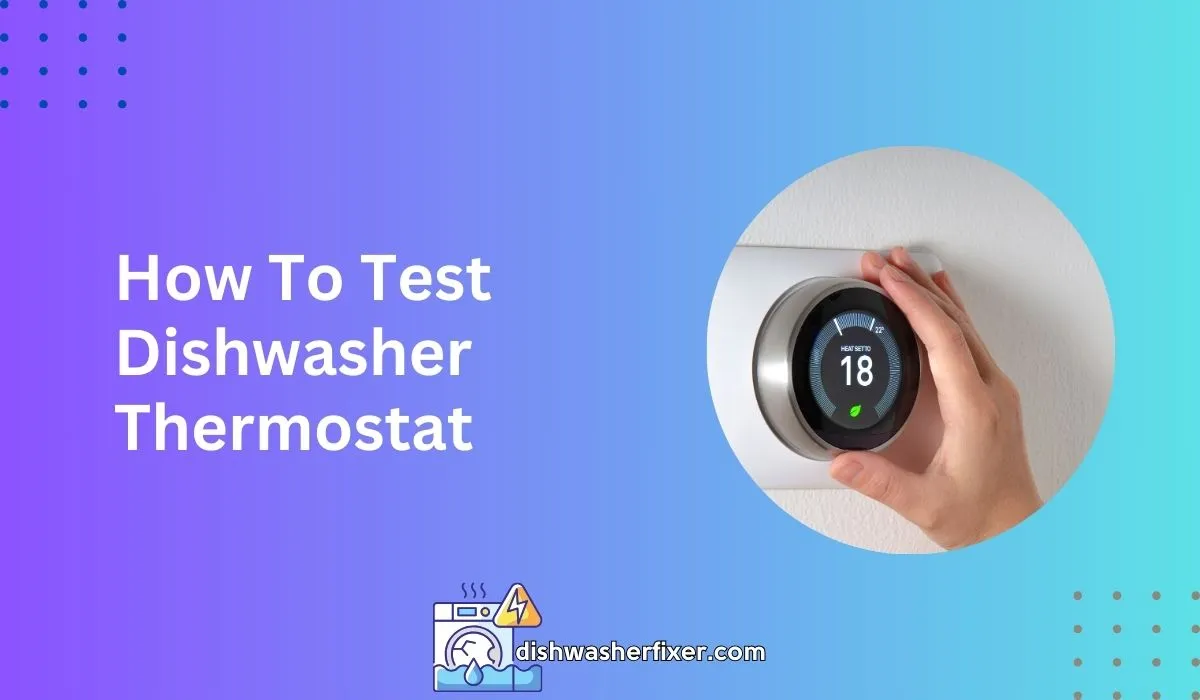 How to Test Dishwasher Thermostat: Quick & Easy Guide