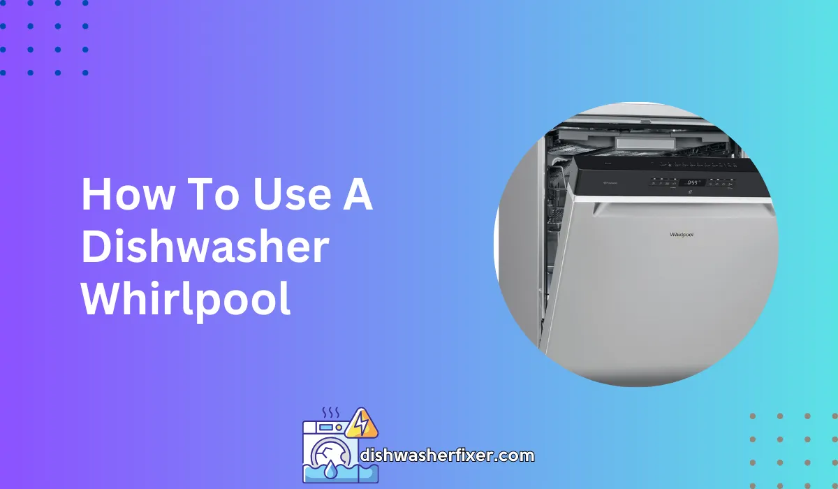 How to Use a Dishwasher Whirlpool: Easy Clean Tips!