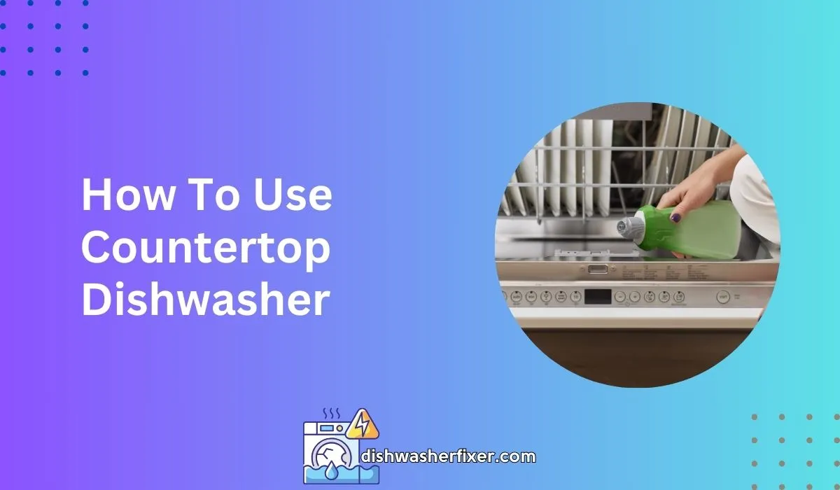 How to Use Countertop Dishwasher: A Step-by-Step Guide
