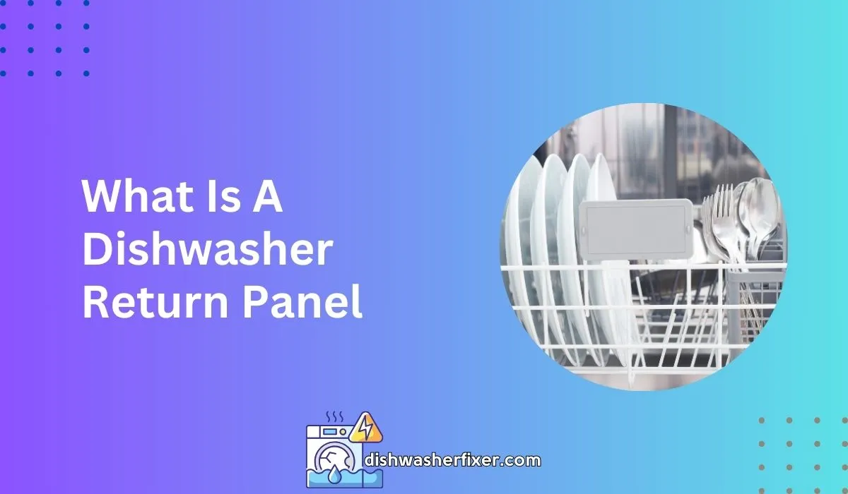 What is a Dishwasher Return Panel? Unveiling Its Purpose & Use